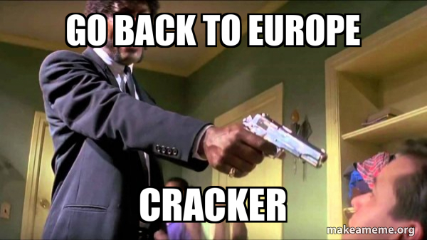 Go back to Europe Cracker - Samuel L. Jackson Say What Meme Generator
