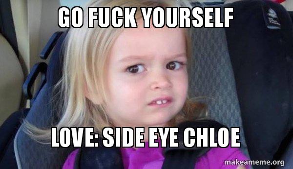 Side Eye Girl Memes Ewwwww… Side Eyes Chloe Meme Generator