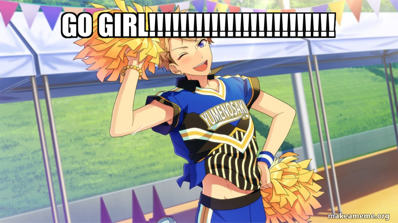 Go Girl!!!!!!!!!!!!!!!!!!!!!!!! Meme Generator