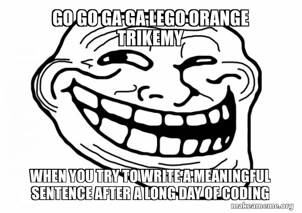 go go ga ga lego orange trikemy When you try to write a meaningful ...