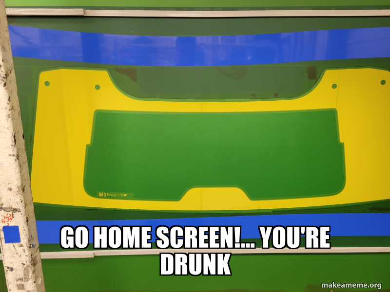 Go home screen!... you're drunk Meme Generator