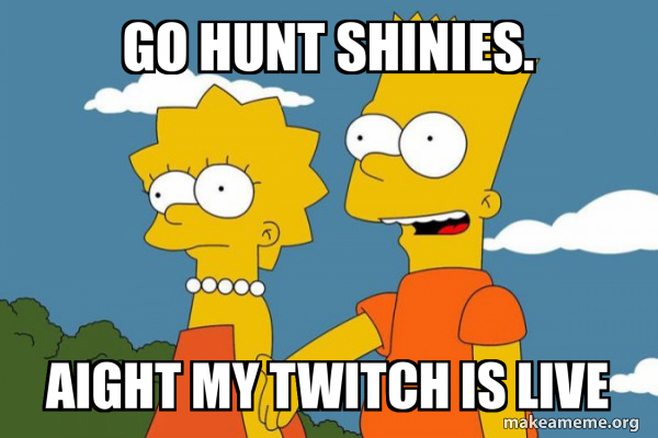 go hunt shinies. aight my twitch is live - Bart and Lisa Chat Meme ...