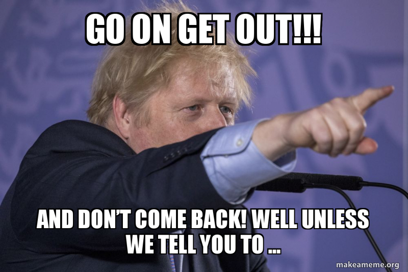 Go on get out!!! And donâ€™T come back! Well unless we tell you to ...