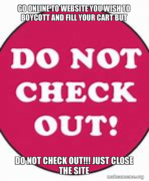 go online to website you wish to boycott and fill your cart but do not check out!!! just close ...