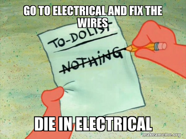 Go to electrical and Fix the Wires Die in ELECTRICAL - TO-DO List Meme ...