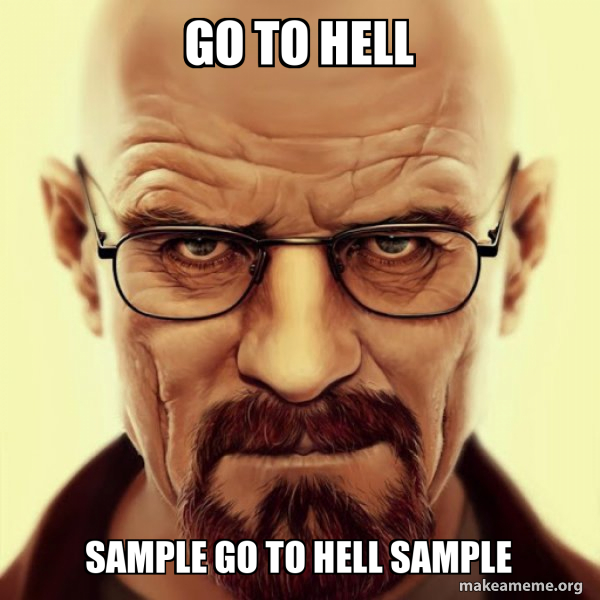 go to hell sample go to hell sample - Walter White Breaking Bad Meme ...