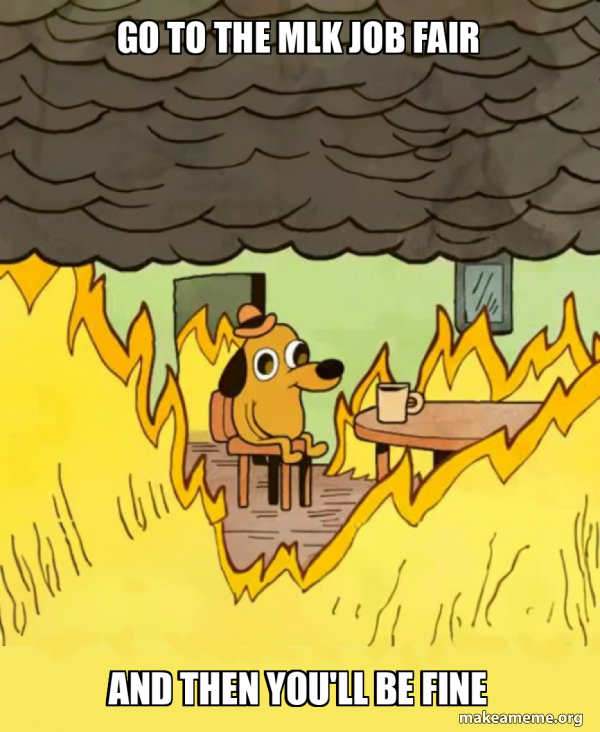 Go to the MLK job fair And then you'll be fine - This Is Fine Meme ...