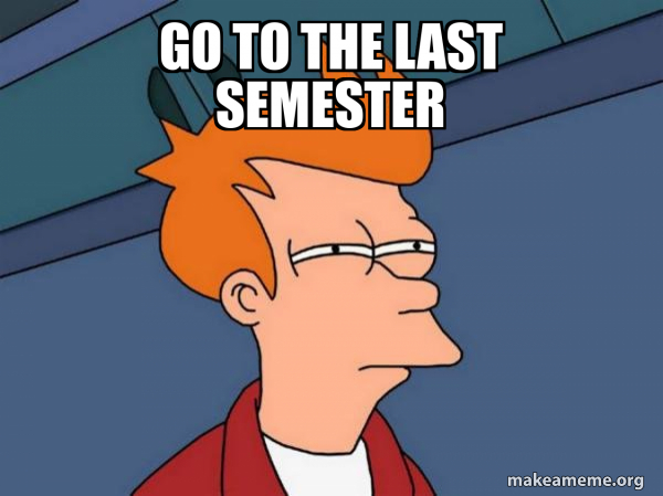Go to the last semester - Futurama Fry Meme Generator