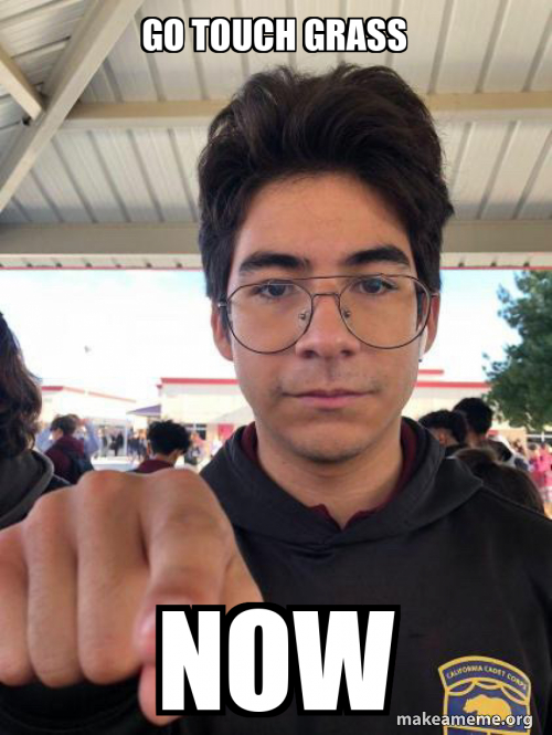 Go touch grass Now Meme Generator