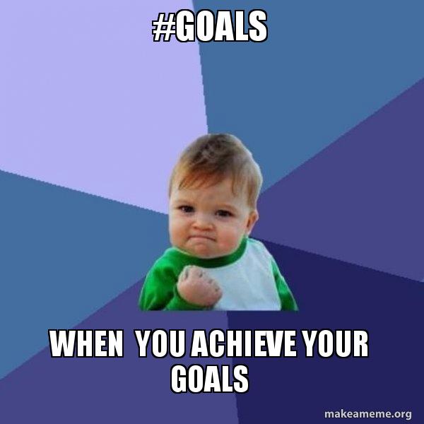 #Goals when you achieve your goals - Success Kid Meme Generator