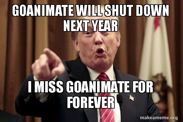 Goanimate will shut down next year i miss goanimate for forever ...