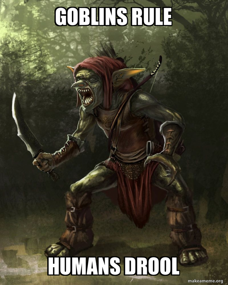 goblins rule humans drool Meme Generator