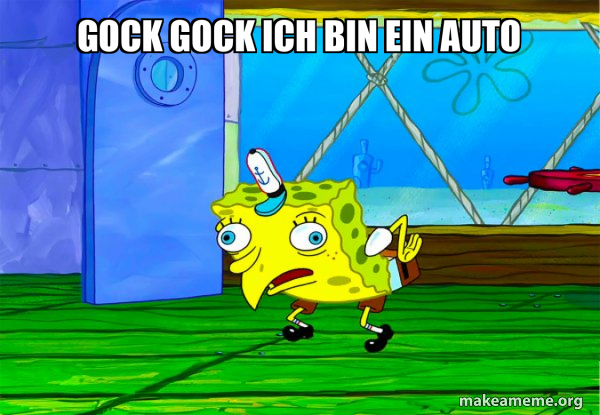 Gock Gock ich bin ein Auto - Mocking SpongeBob Meme Generator