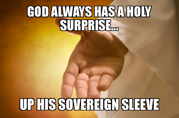 God always has a holy SURPRISE... up his SOVEREIGN sleeve Meme Generator