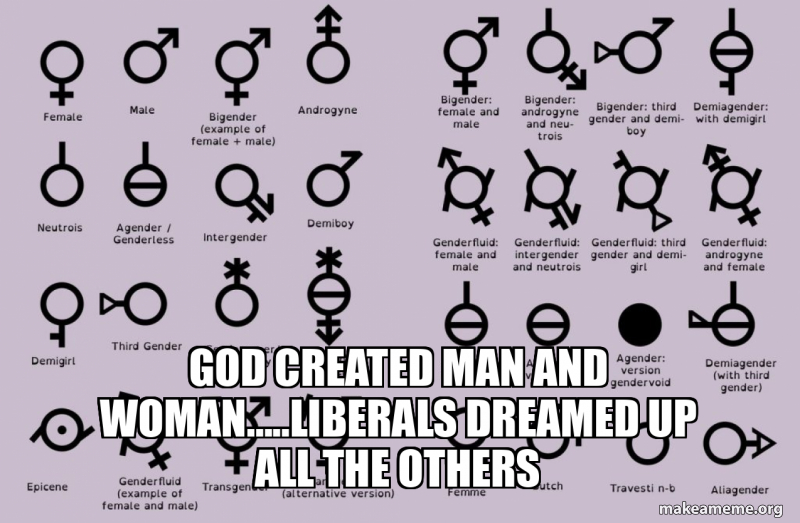 God created man and woman.....liberals dreamed up all the others Meme ...