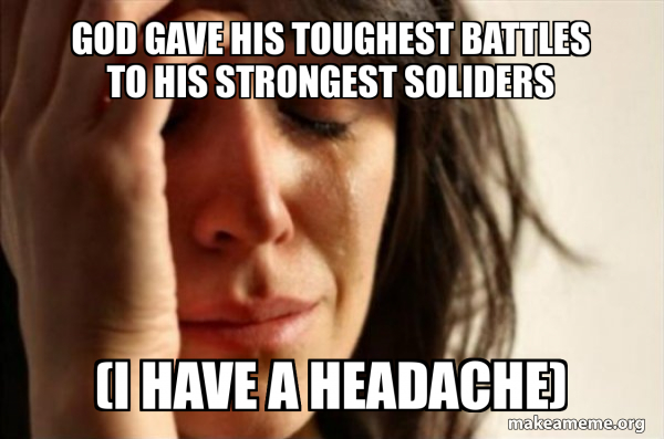 God gave his toughest battles to his strongest soliders (I have a ...
