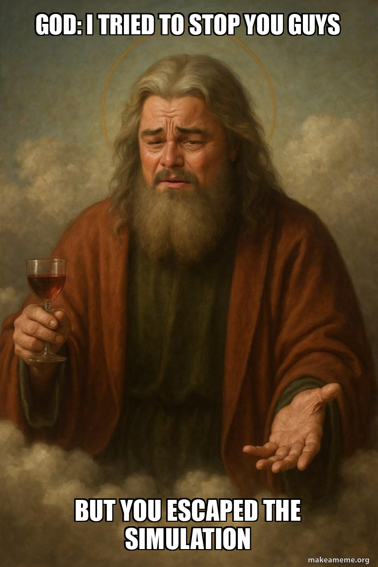 god: i tried to stop you guys but you escaped the simulation - God’s ...