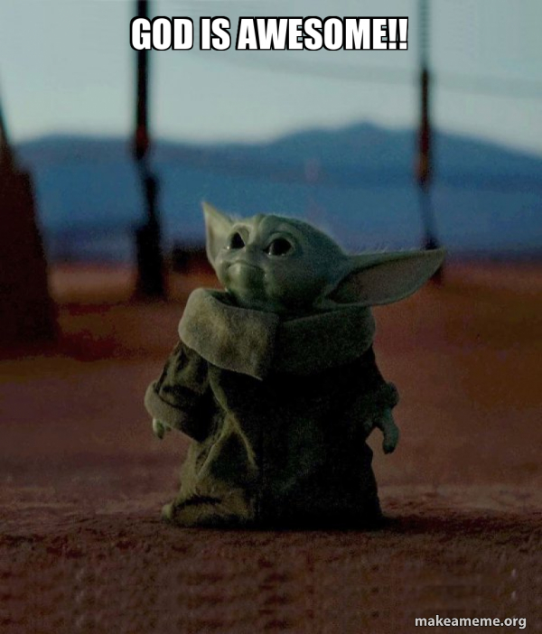 God is awesome!! - Baby Yoda Meme Generator