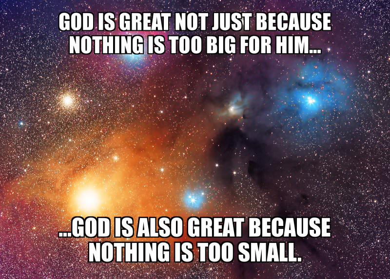 God is great not just because nothing is too big for Him... ...God is ...