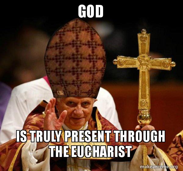 GOD is truly present through the eucharist - Scumbag Pope Meme Generator
