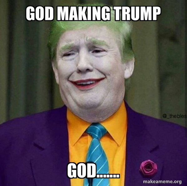 god making trump god....... - Donald Trump - The Joker Meme Generator