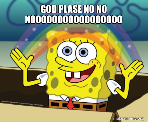 god plase no no nooooooooooooooooo - Rainbow SpongeBob Meme Generator