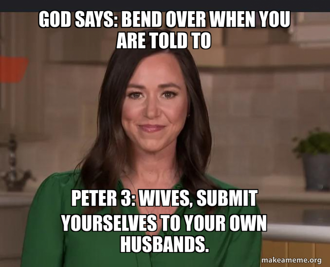 god says: bend over when you are told to Peter 3: Wives, submit ...