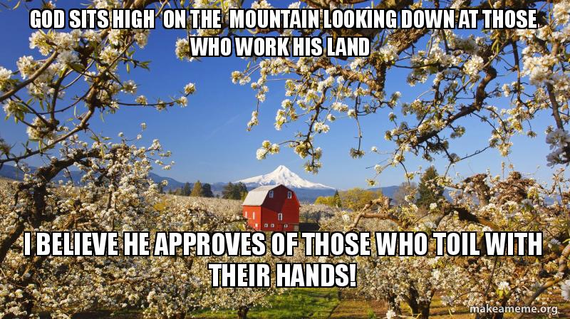 God sits High on the mountain looking down at those who work His land I ...