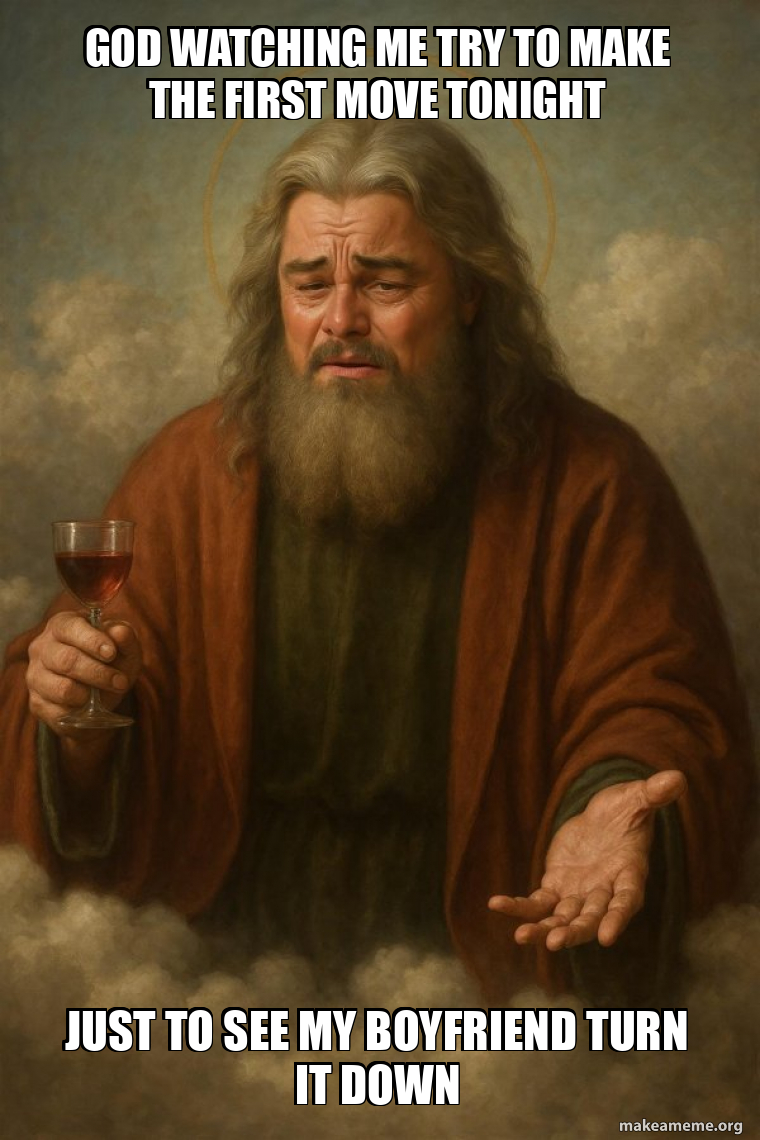 God watching me try to make the first move tonight Just to see my ...