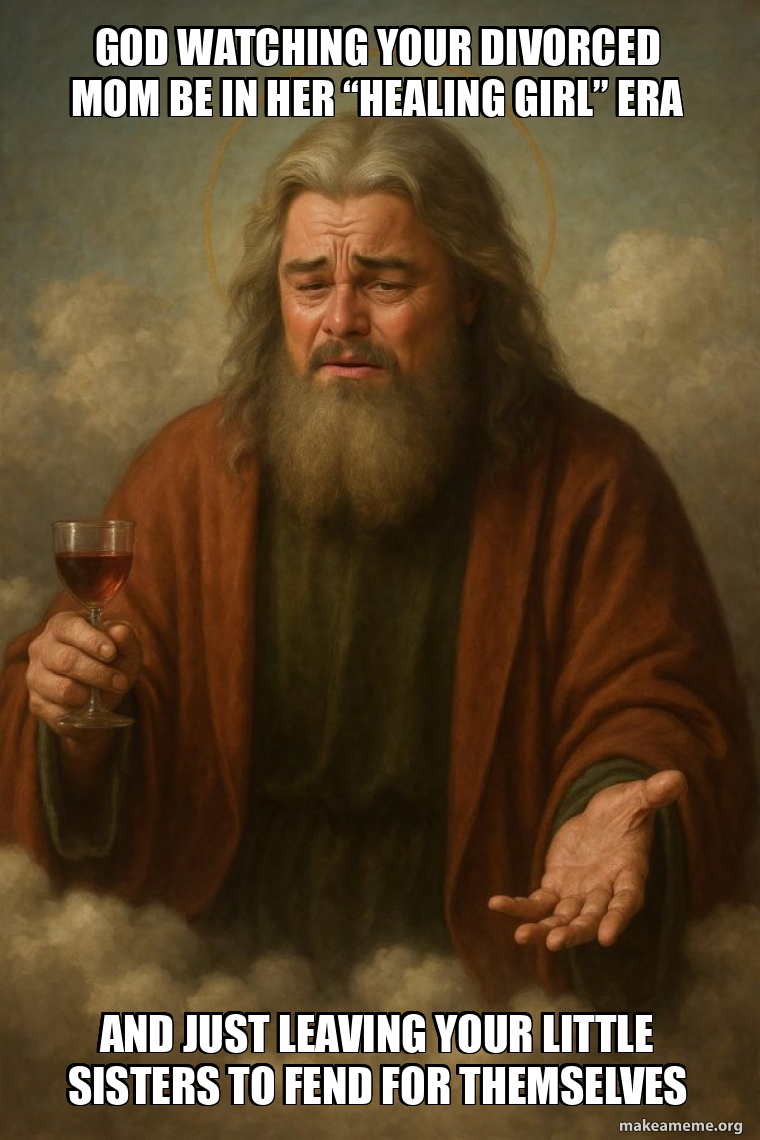 God watching your divorced Mom be in her “Healing Girl” ERA And just ...