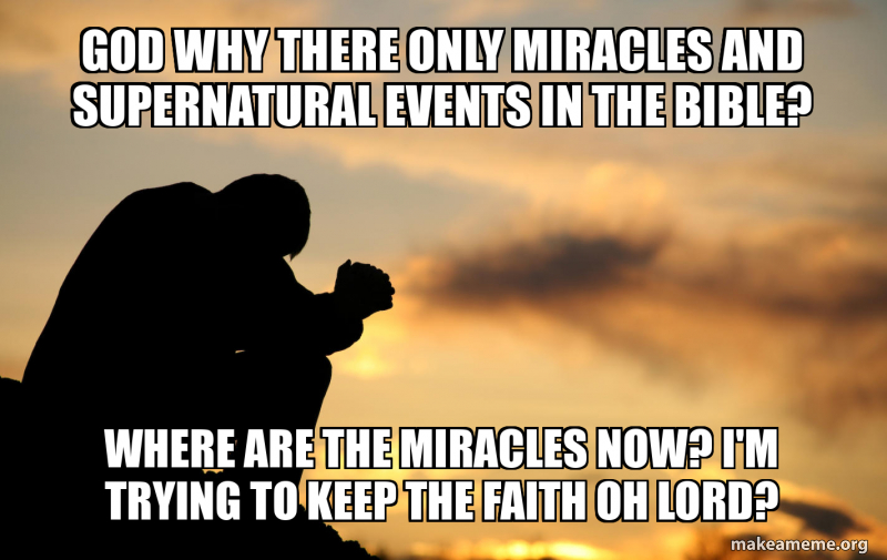 God why there only miracles and supernatural events in the bible? WHERE ...
