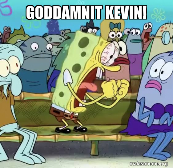 GODDAMNIT KEVIN! Meme Generator