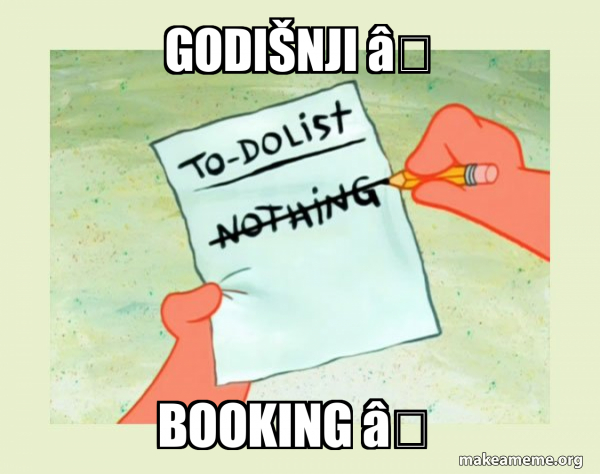 Godišnji Booking - To Do List - Nothing Meme Generator