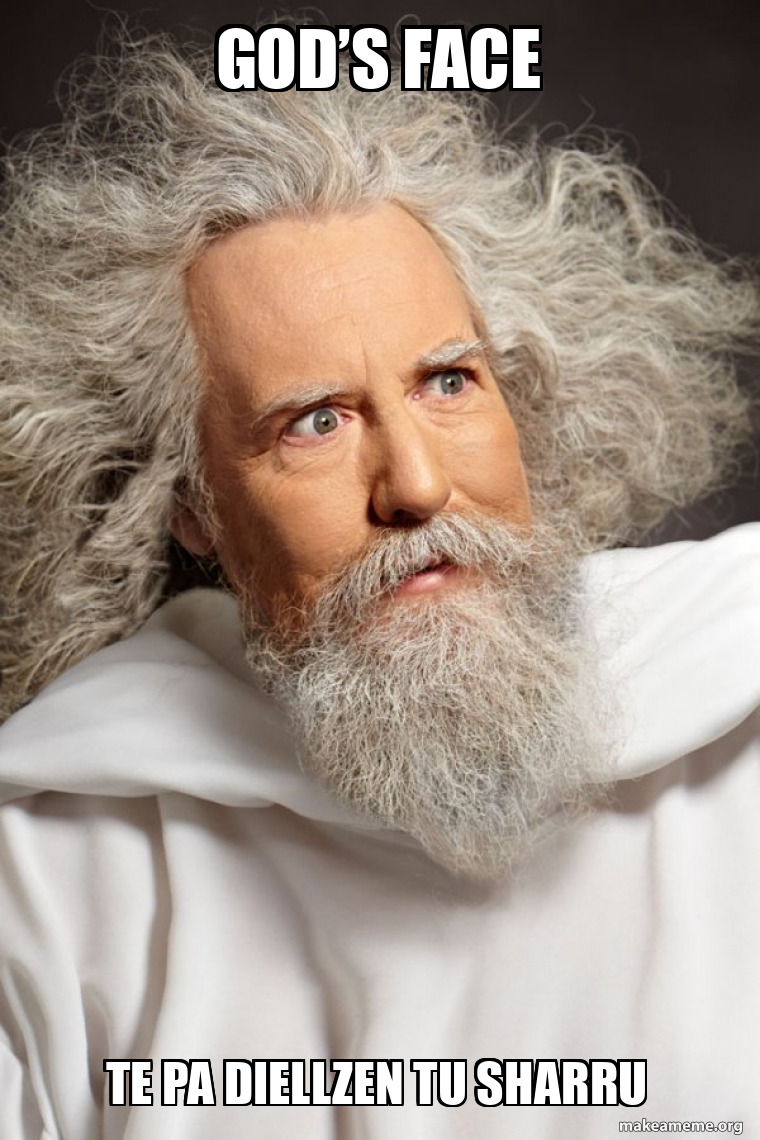 God’s face Te pa diellzen tu shaRru - Tweet of God Meme Generator