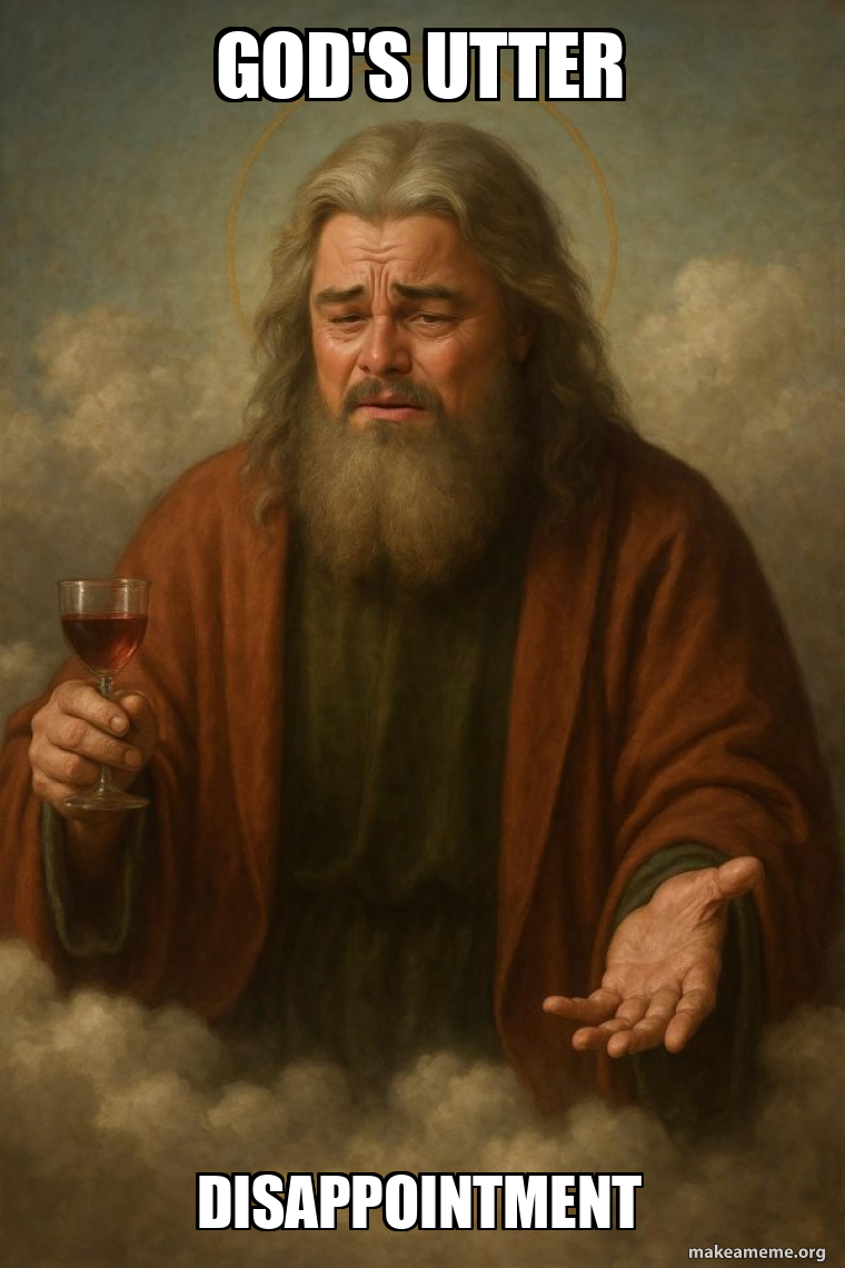 GOD'S UTTER Disappointment - God’s Utter Disappointment Meme Generator