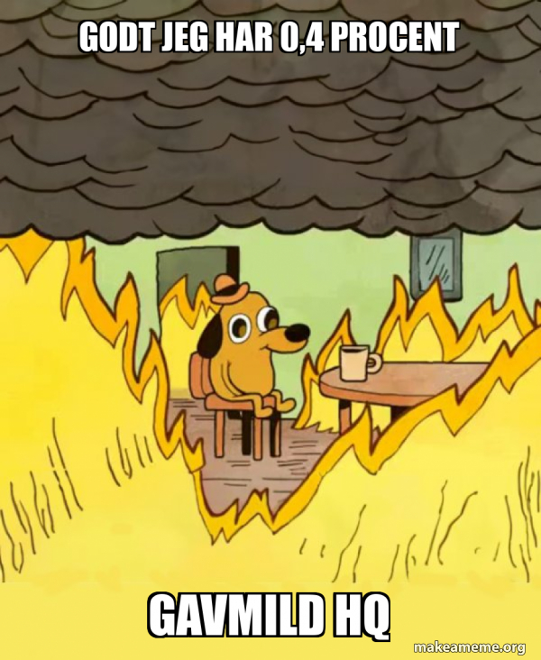 Godt jeg har 0,4 procent Gavmild HQ - This Is Fine Meme Generator