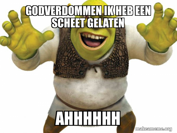godverdommen ik heb een scheet gelaten AHHHHHH - Shrek Meme Generator