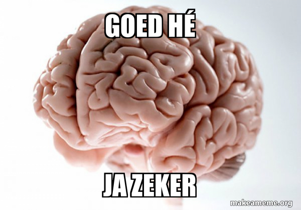 goed hé ja zeker - Scumbag Brain Meme Generator
