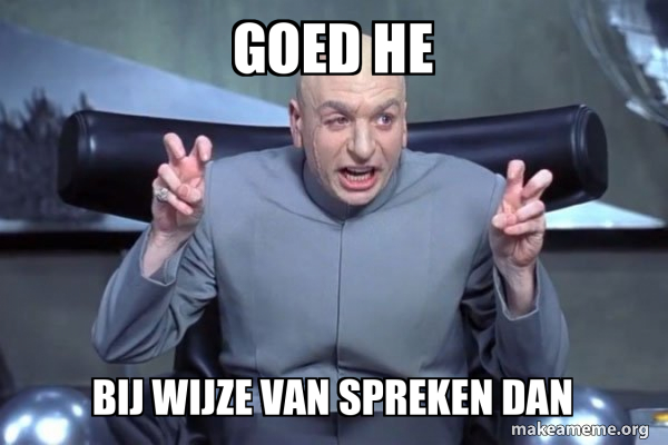 goed he bij wijze van spreken dan - Dr Evil Austin Powers Meme Generator