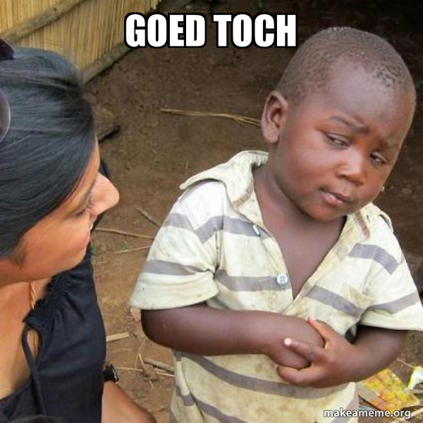 goed toch - Skeptical Third World Kid Meme Generator
