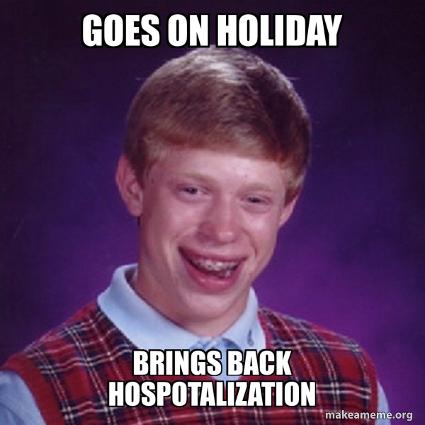 Goes on holiday Brings back hospotalization - Bad Luck Brian Meme Generator