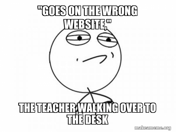 "Goes on the wrong website," The teacher walking over to the desk ...