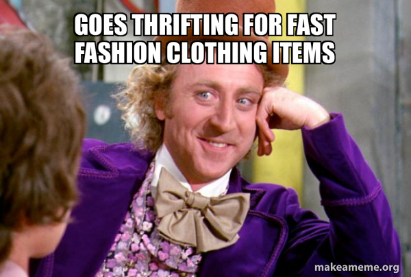 Goes thrifting for fast fashion clothing items - Condescending Wonka ...