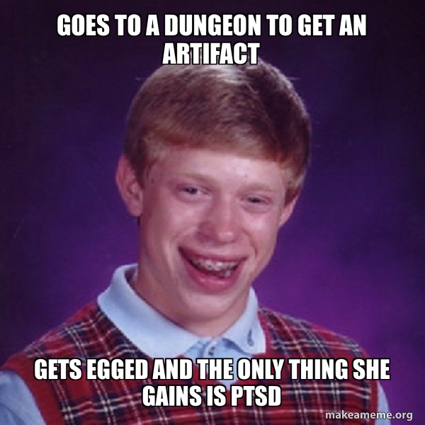 Goes to a dungeon to get an artifact Gets egged and the only thing she ...