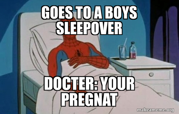 goes to a boys sleepover docter: your pregnat - Spiderman Cancer Meme ...