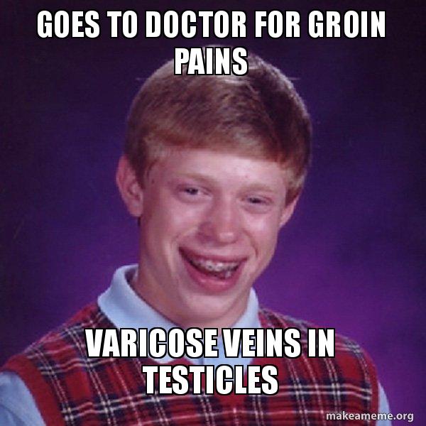 GOES TO DOCTOR FOR GROIN PAINS VARICOSE VEINS IN TESTICLES - Bad Luck ...