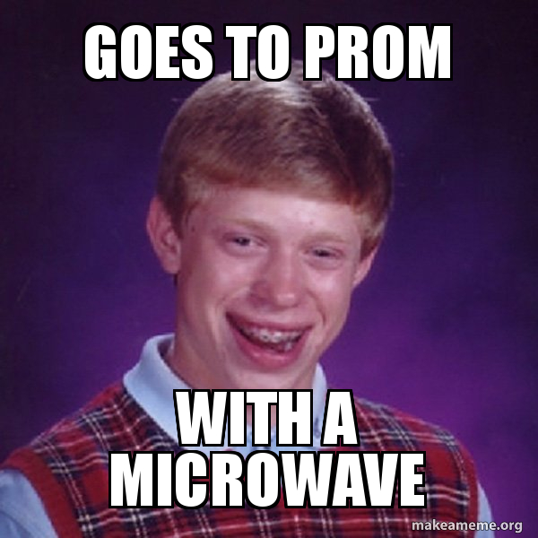 Goes to prom with a microwave - Bad Luck Brian Meme Generator