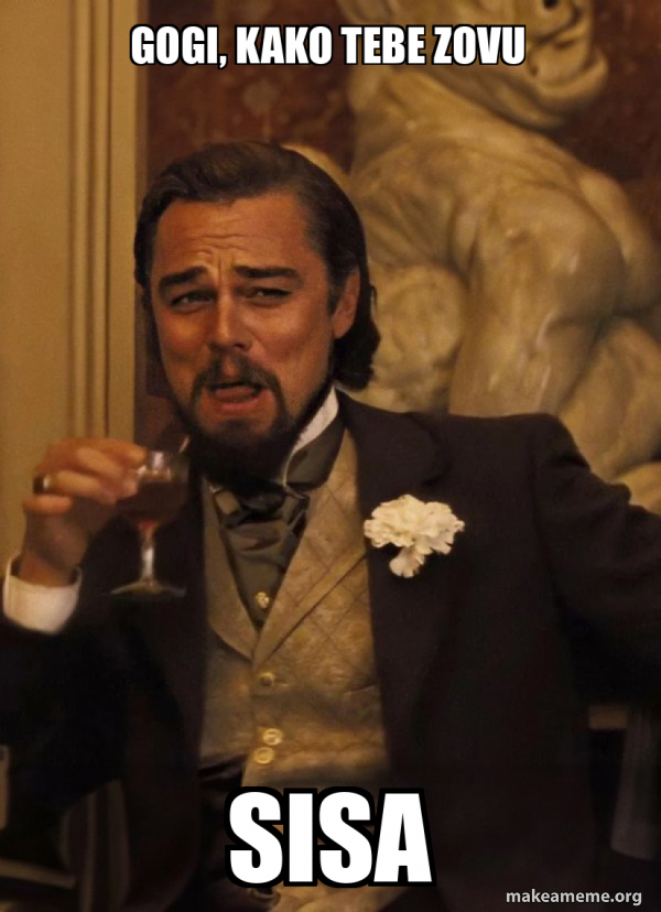 Gogi, kako tebe zovu Sisa - Leonardo DiCaprio Laughing Django Meme ...
