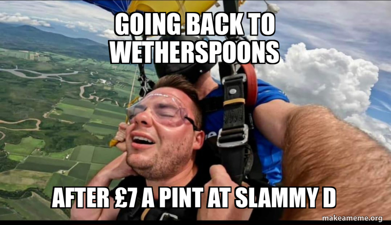 Going back to wetherspoons After £7 a pint at SlAMMY d Meme Generator