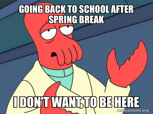Going back to school after spring break I don't want to be here ...